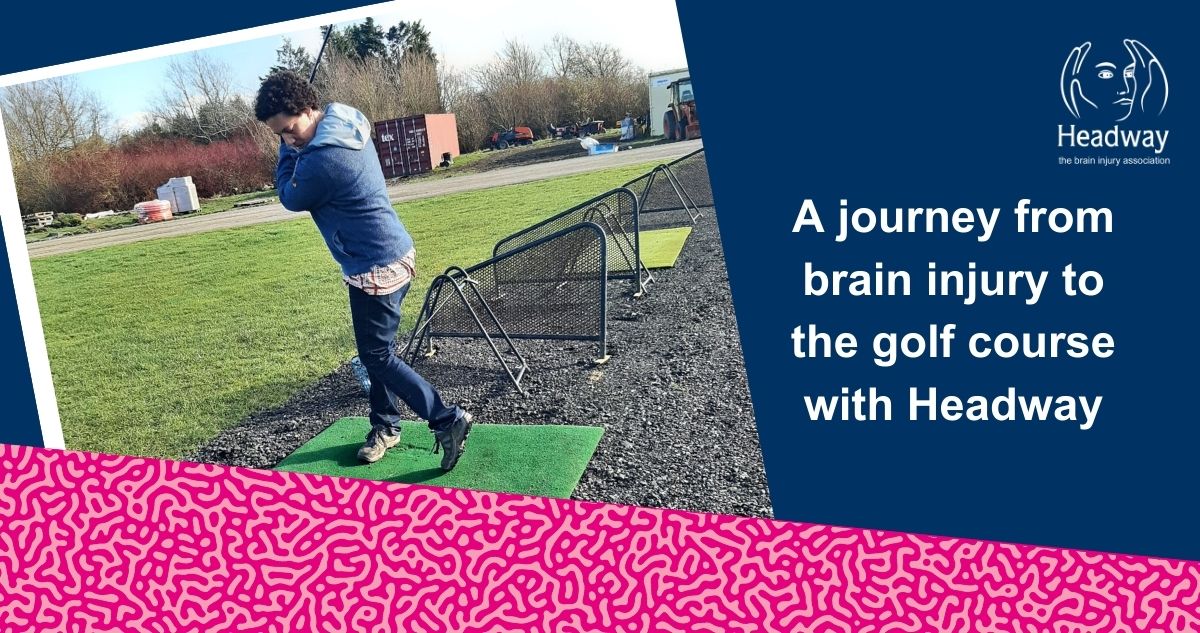 A journey from brain injury to the golf course with Headway | Headway